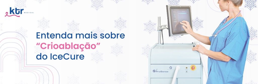 ENTENDA MAIS SOBRE A CRIOABLAÇÃO DO ICECURE - KTR MEDICAL