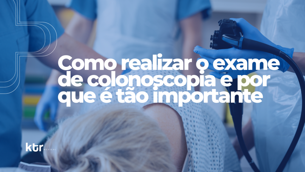 COMO REALIZAR O EXAME DE COLONOSCOPIA E POR QUE É TÃO IMPORTANTE - KTR ...